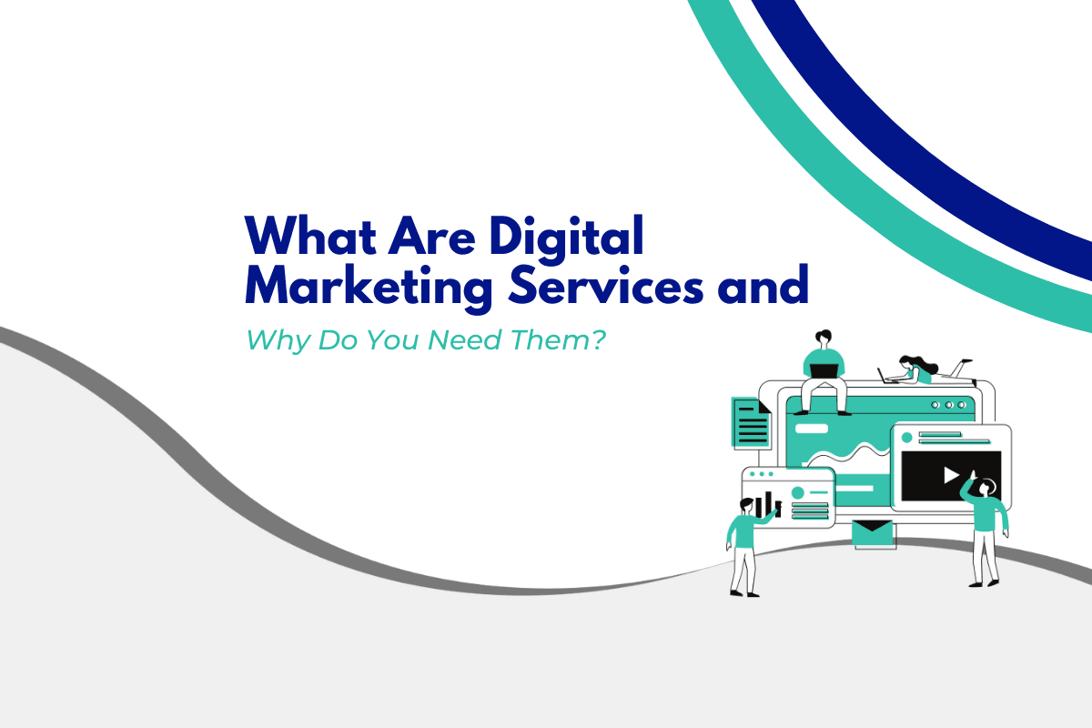 What Are Digital Marketing Services & Why Do You Need Them?